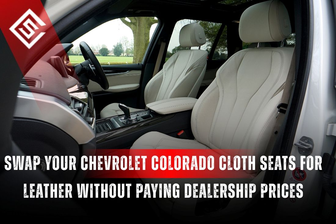 Chevrolet Colorado Cloth Seats for Leather Without Paying Dealership ...